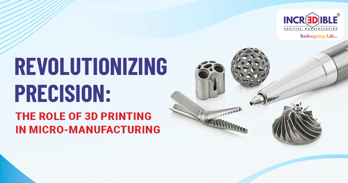 Revolutionizing Precision: The Role of 3D Printing in Micro ...